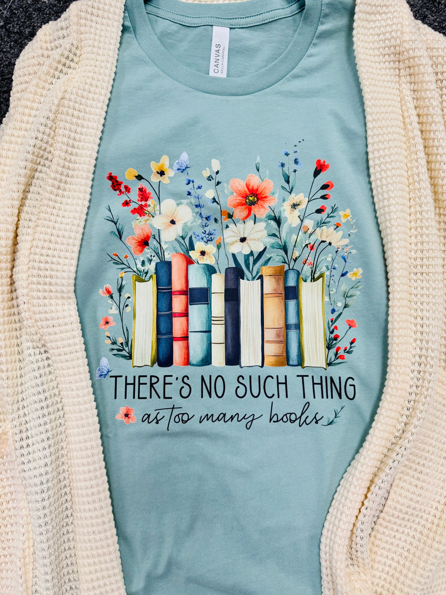 There’s No Such Thing As Too Many Books T-Shirt – Summit St Shop